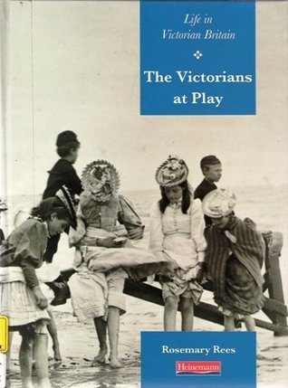 The Victorians at Play (Life in Victorian Britain) by Rosemary Rees ...