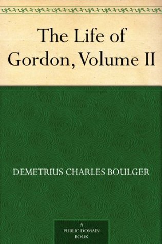 The Life of Gordon, Volume II by Demetrius Charles Boulger | Goodreads
