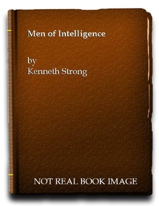 Men of Intelligence: a Study of the Roles and Decisions of Chiefs of ...