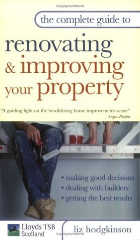 The Complete Guide to Renovating and Improving Property by Liz Hodgkinson | Goodreads