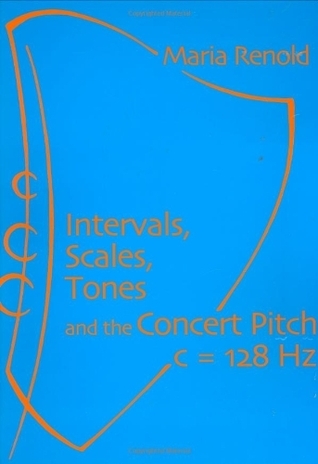 Intervals, Scales, Tones: and the Concert Pitch c = 128 Hz by Maria ...
