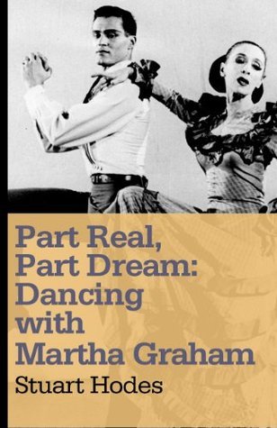 Part Real, Part Dream: Dancing with Martha Graham by Stuart Hodes ...
