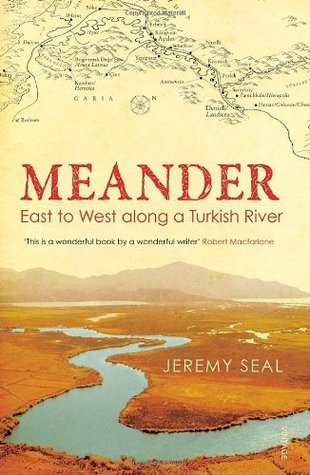 Meander: East to West along a Turkish River by Jeremy Seal | Goodreads