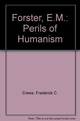 E.M.Foster: Perils of Humanism by Frederick C. Crews | Goodreads