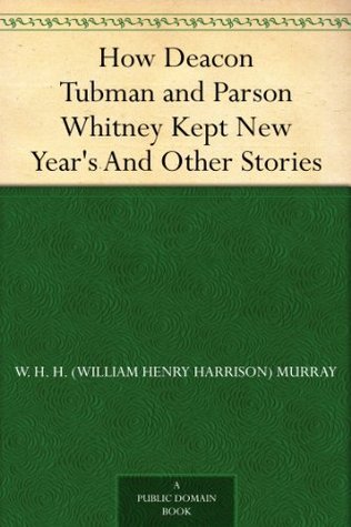 How Deacon Tubman and Parson Whitney Kept New Year's and Other Stories by William Henry Harrison ...