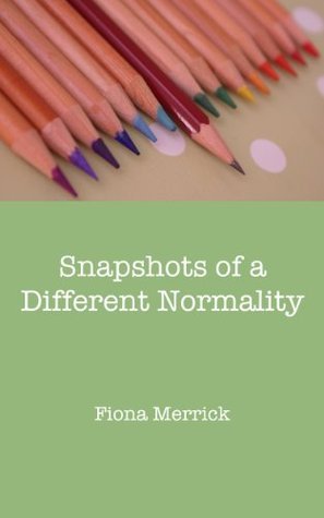 Snapshots of a Different Normality by Fiona Merrick | Goodreads