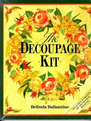 Decoupage Kit by Belinda Ballantine | Goodreads