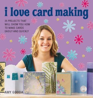 I Love Card Making: 25 Projects That Will Show You How to Make Cards ...