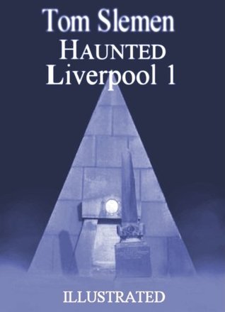 Haunted Liverpool 1 - Illustrated by Tom Slemen | Goodreads
