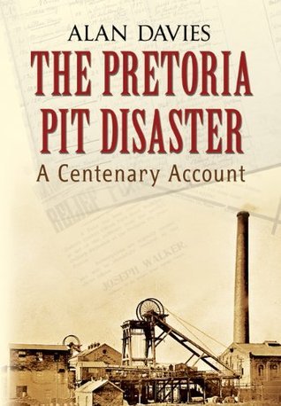 The Pretoria Pit Disaster: A Centenary Account by Alan Davies | Goodreads