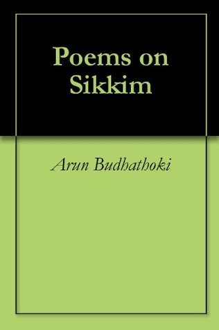 Poems on Sikkim by Arun Budhathoki | Goodreads