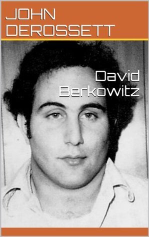 David Berkowitz (Serial Killer Series Book 1) by John Derossett | Goodreads