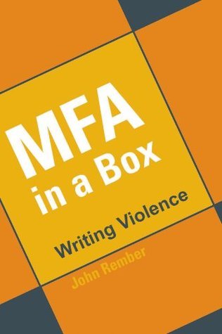 MFA in a Box: Writing Violence by John Rember | Goodreads