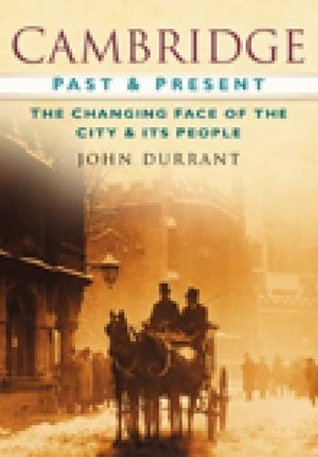 Cambridge Past & Present by John Durrant | Goodreads