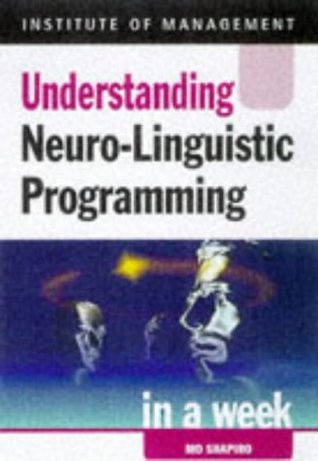 Understanding Neuro-linguistic Programming in a Week by Mo Shapiro ...