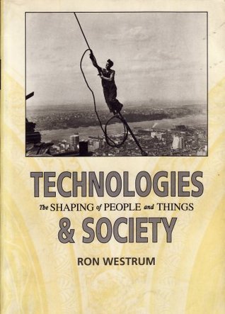 Technologies & Society: The Shaping of People and Things by Ron Westrum ...