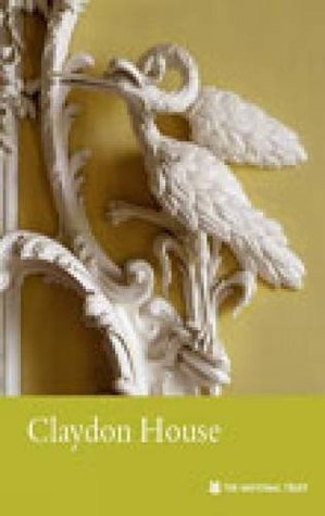 Claydon House: National Trust Guidebook by The National Trust | Goodreads