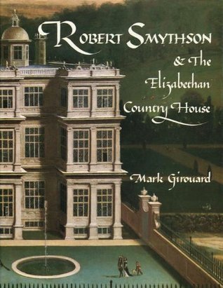 Robert Smythson and the Elizabethan Country House by Mark Girouard ...