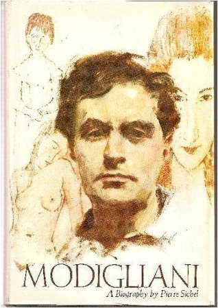 Modigliani: A biography of Amedeo Modigliani by Pierre Sichel | Goodreads
