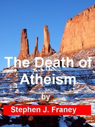 The Death of Atheism by Stephen J. Franey | Goodreads