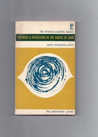Witness and the Revelation in the Gospel of John by James Montgomery ...