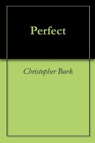 Perfect by Topher Burk | Goodreads