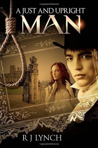 A Just and Upright Man (James Blakiston, #1) by R.J. Lynch | Goodreads