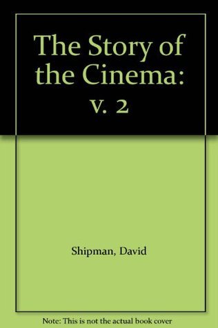 The story of cinema: An illustrated history (v. 2) by David Shipman ...