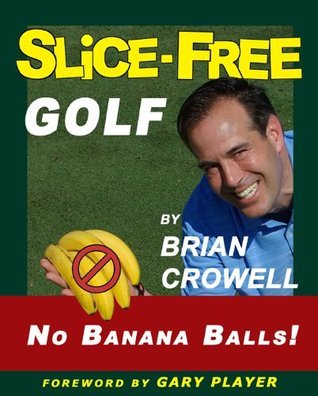 Slice Free Golf In Three Easy Steps by Brian Crowell | Goodreads