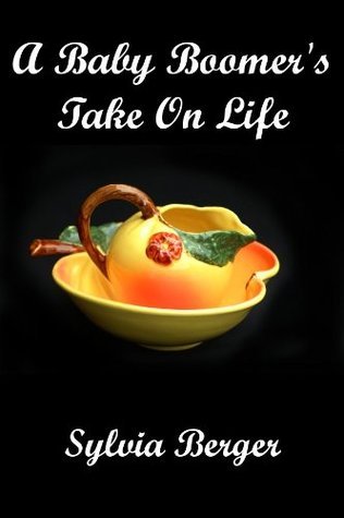A Baby Boomer's Take on Life by Sylvia Berger | Goodreads