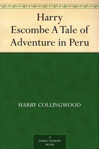 Harry Escombe: A Tale of Adventure in Peru by Harry Collingwood | Goodreads
