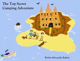 The Top Secret Camping Adventure by Robin Alexander Eadon | Goodreads