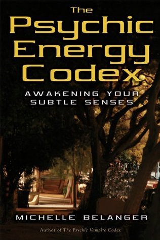 The Psychic Energy Codex: Awakening Your Subtle Senses by Michelle A ...