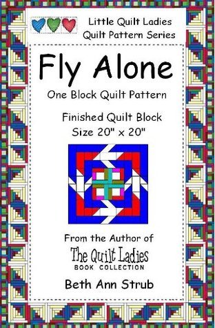 Fly Alone One Quilt Block Pattern by Beth Ann Strub | Goodreads