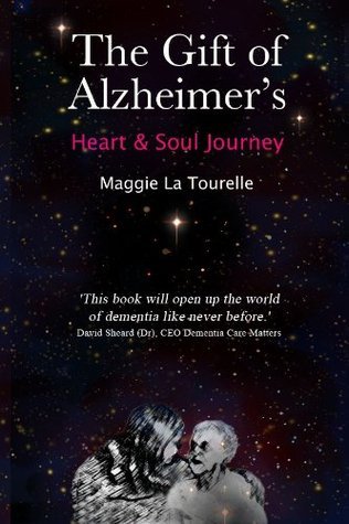The Gift of Alzheimer's by Maggie La Tourelle | Goodreads