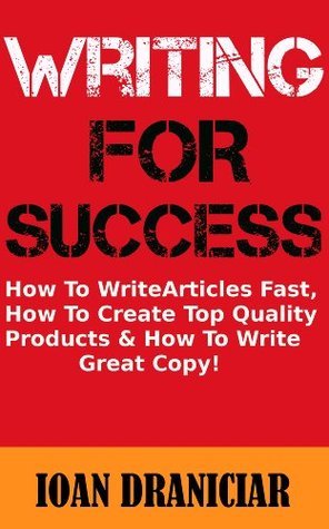 Writing For Success: Master How To Write Articles Fast, Create Quality ...