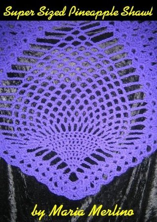Crochet Super Size Pineapple Shawl Pattern by Maria Merlino | Goodreads