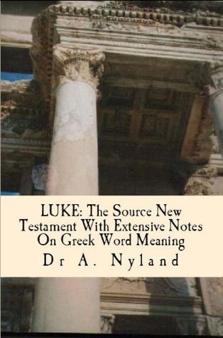 LUKE: The Source New Testament With Extensive Notes On Greek Word ...