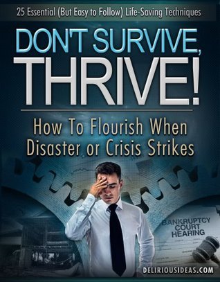 Don't Survive Thrive How To Flourish When Disaster or Crisis Strikes by ...