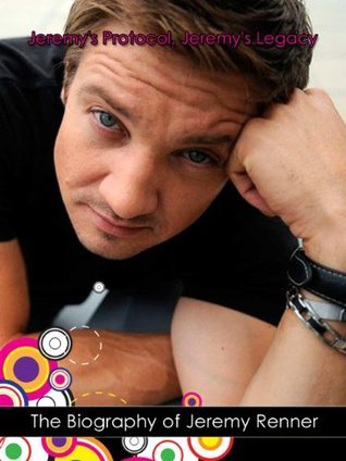 "Jeremy's Protocol, Jeremy's Legacy" The Biography of Jeremy Renner by Robert Graham | Goodreads