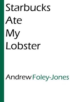 STARBUCKS ATE MY LOBSTER by Andrew Foley-Jones | Goodreads