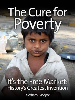 The Cure for Poverty: It's the Free Market: History's Greatest ...