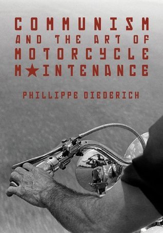 Communism and the Art of Motorcycle Maintenance by Phillippe Diederich ...