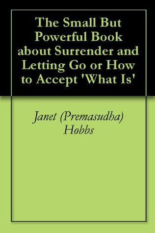 The Small But Powerful Book about Surrender and Letting Go or How to Accept 'What Is' by ...