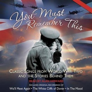 You Must Remember This: Classic Songs from World War Two and the Stories Behind Them by Steven ...