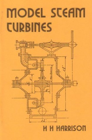 Model Steam Turbines - How to Design & Build Them by H.H. Harrison | Goodreads