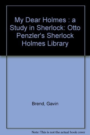 My Dear Holmes: A Study in Sherlock by Gavin Brend | Goodreads