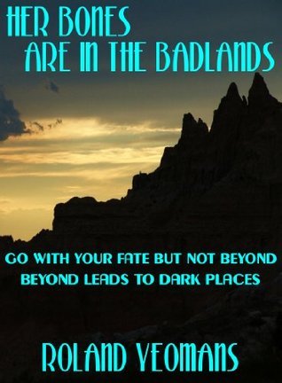 HER BONES ARE IN THE BADLANDS by Roland Yeomans | Goodreads