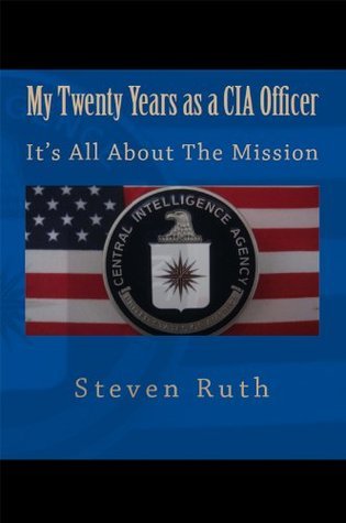 My Twenty Years as a CIA Officer: It's All About The Mission by Steven ...