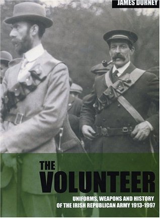 The Volunteer: Uniforms, Weapons and History of the Irish Republican ...